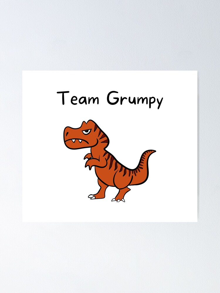 "Team Grumpy Dinosaur T-Rex Cartoon Drawing" Poster for Sale by ...