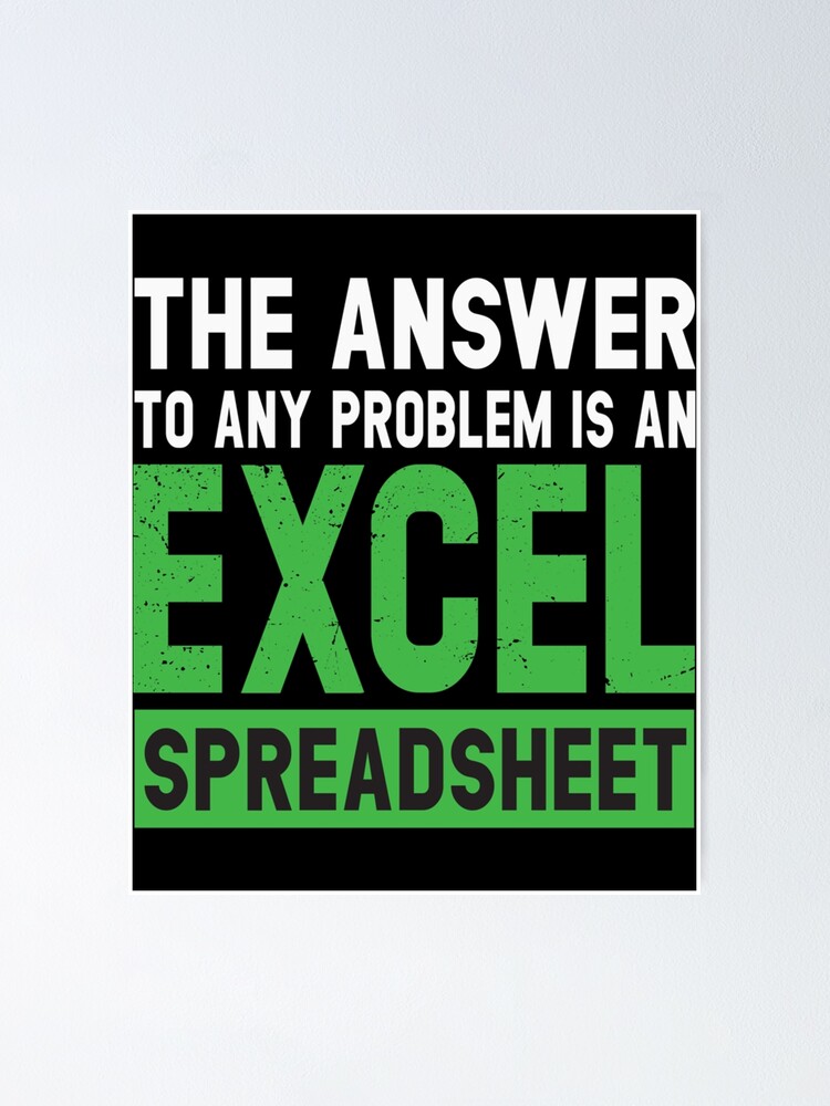 "The Answer To Any Problem Is An Excel Spreadsheet " Poster by Willy-UK ...