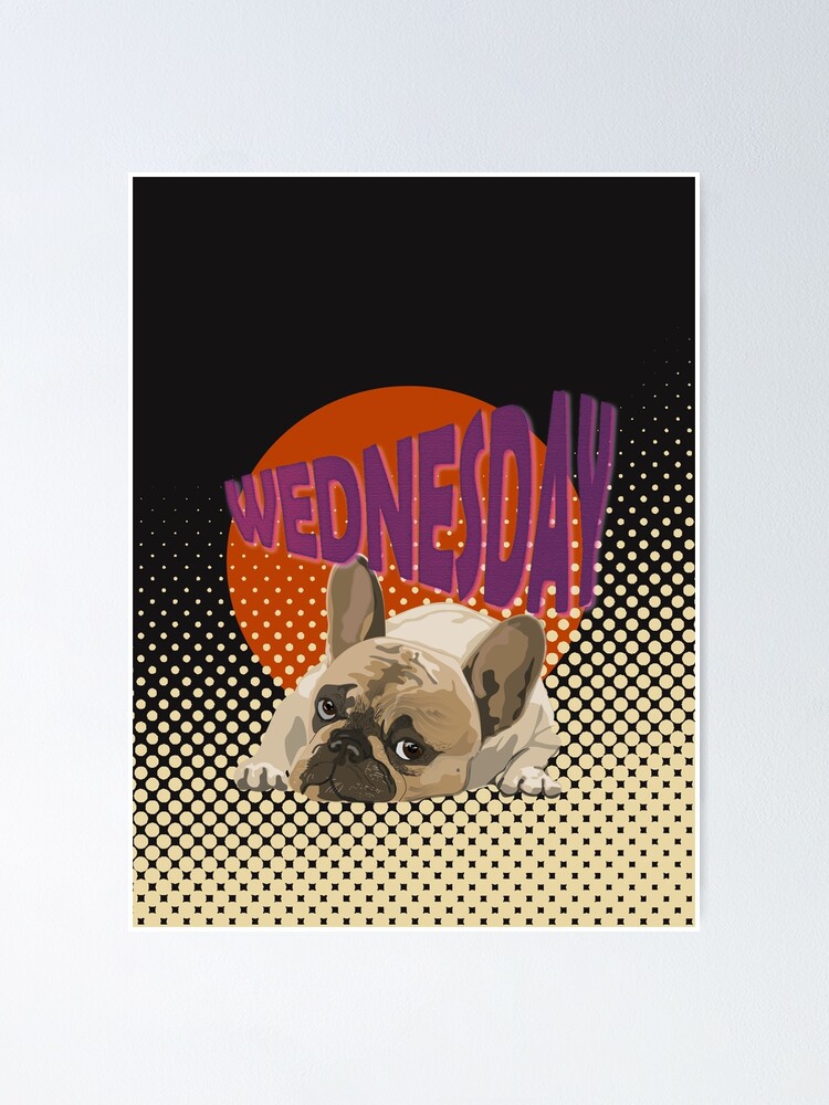 "WEDNESDAY MOODY PUG Weekday print design must have." Poster for Sale ...