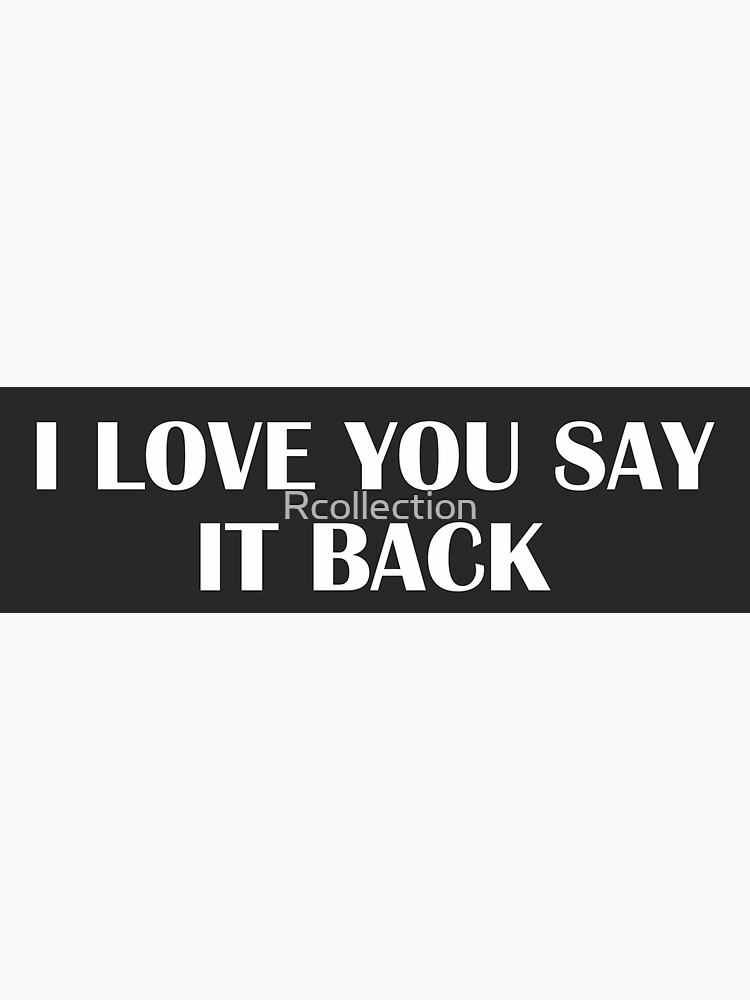 "i love you say it back stiker" Sticker by Rcollection | Redbubble
