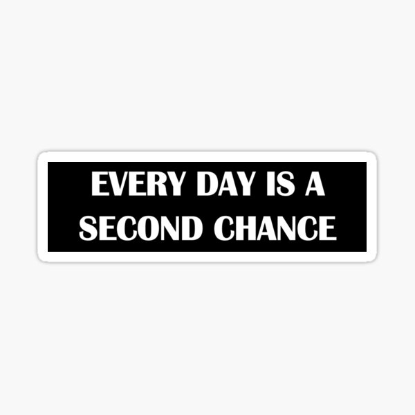 "Every Day is a Second Chance" Sticker by bethmfmcdermott | Redbubble