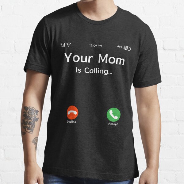 Your Mom Is Calling Your Mom Is Calling T Shirt T Shirt For Sale By