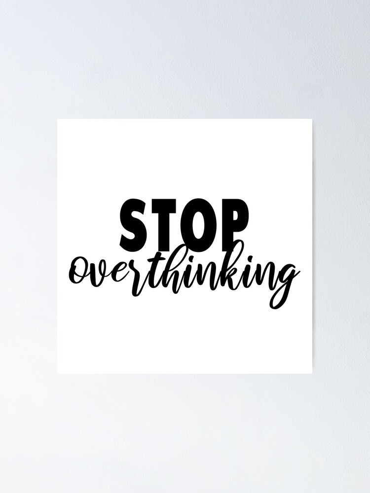 "stop overthinking" Poster by rickykennel | Redbubble