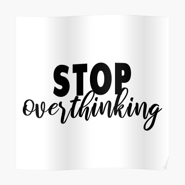 "stop overthinking" Poster by rickykennel | Redbubble