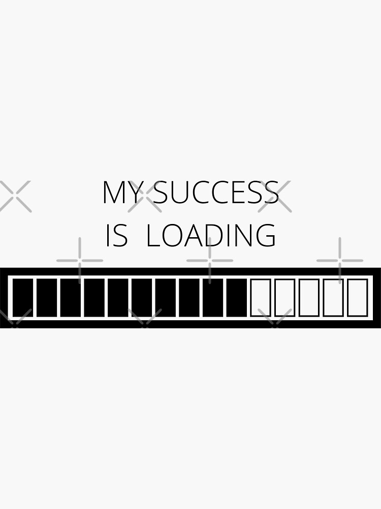 "My success is loading " Sticker by Teesh-A-venue | Redbubble