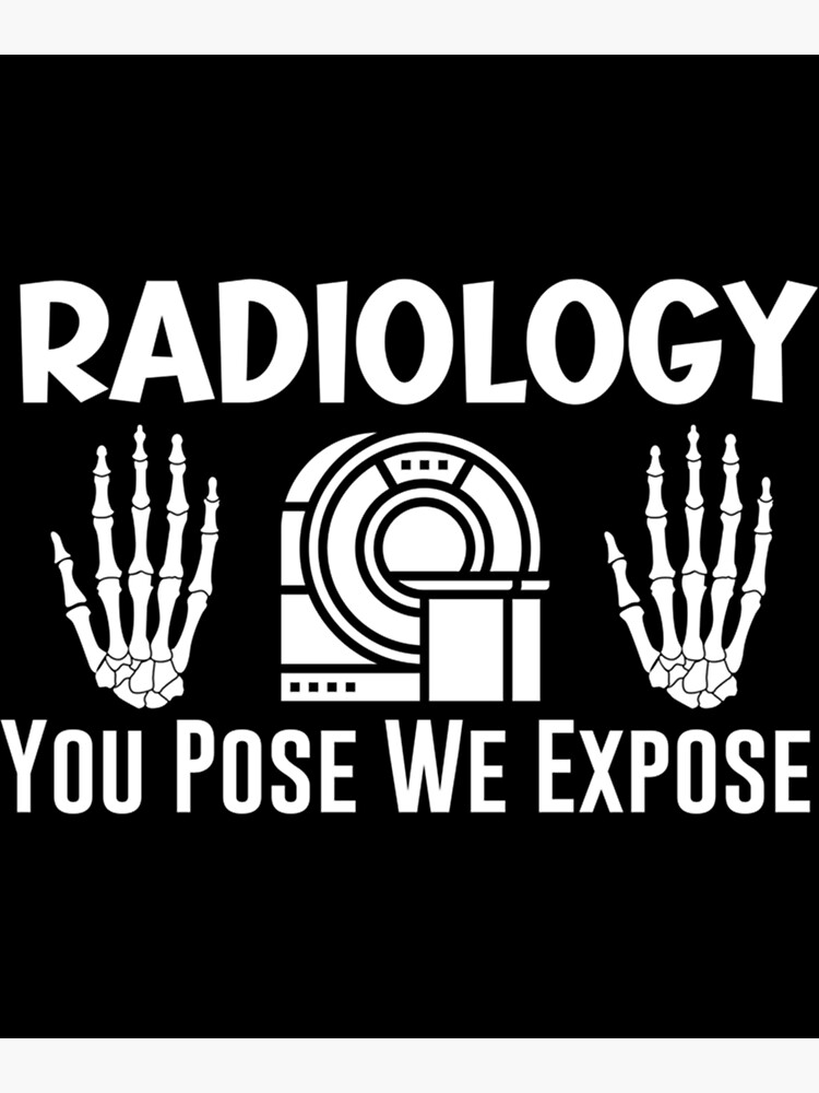 "Funny Radiology quote Radiology You Pose We Expose cool Radiology ...