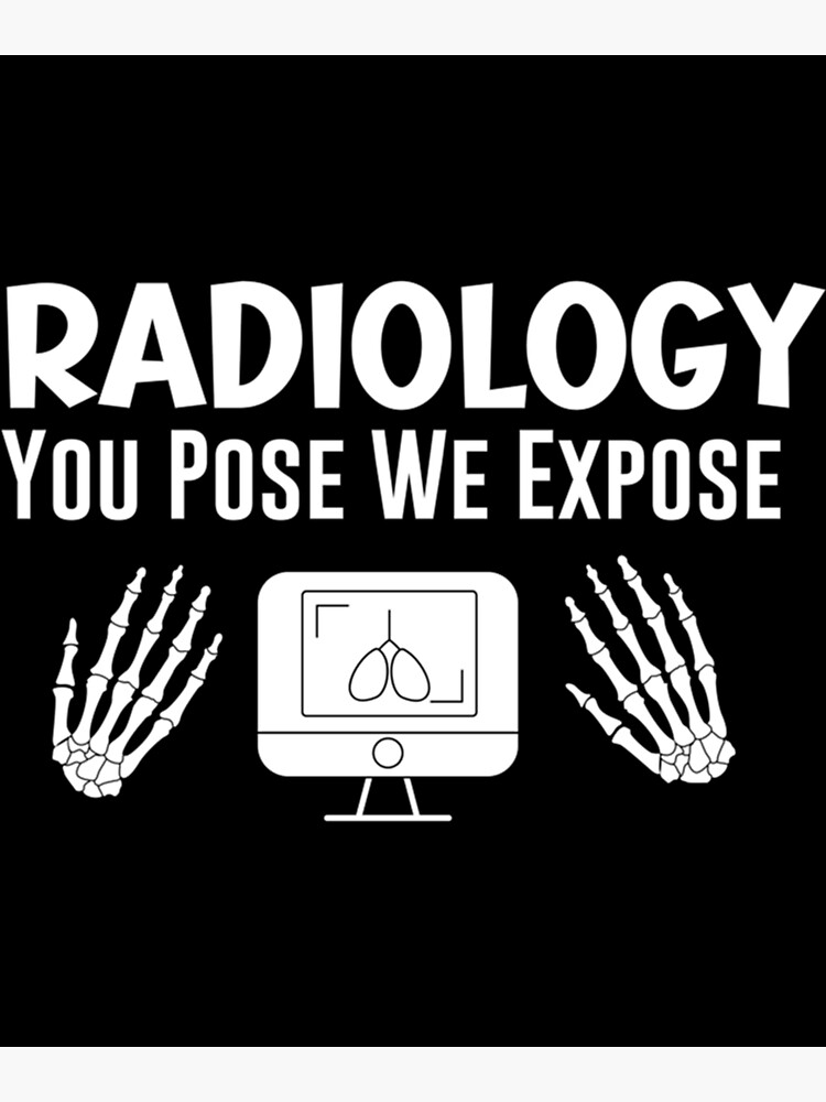 "Funny Radiology quote Radiology You Pose We Expose cool Radiology ...