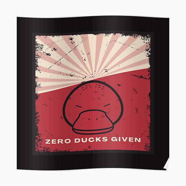 "Zero Ducks Given" Poster for Sale by Al-Dante | Redbubble