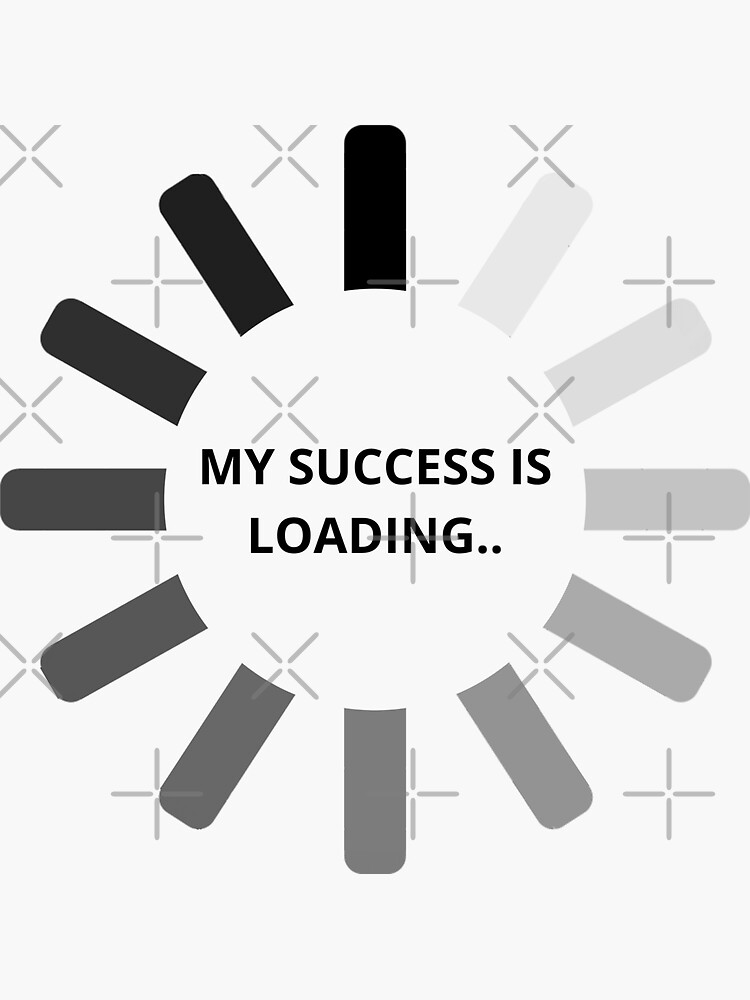 "My success is loading " Sticker by Teesh-A-venue | Redbubble