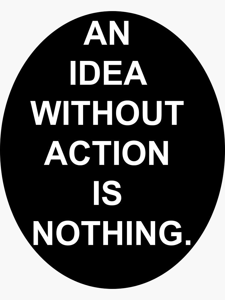 "An idea without action is nothing, inspirational quote/saying ...