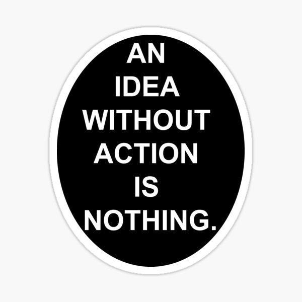 "An idea without action is nothing, inspirational quote/saying ...