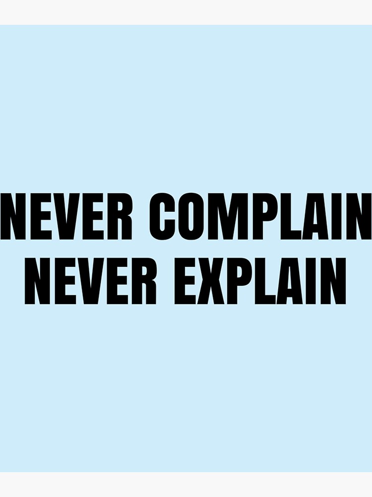 "Never Complain Never Explain - About Life Romantic Quote " Poster for ...