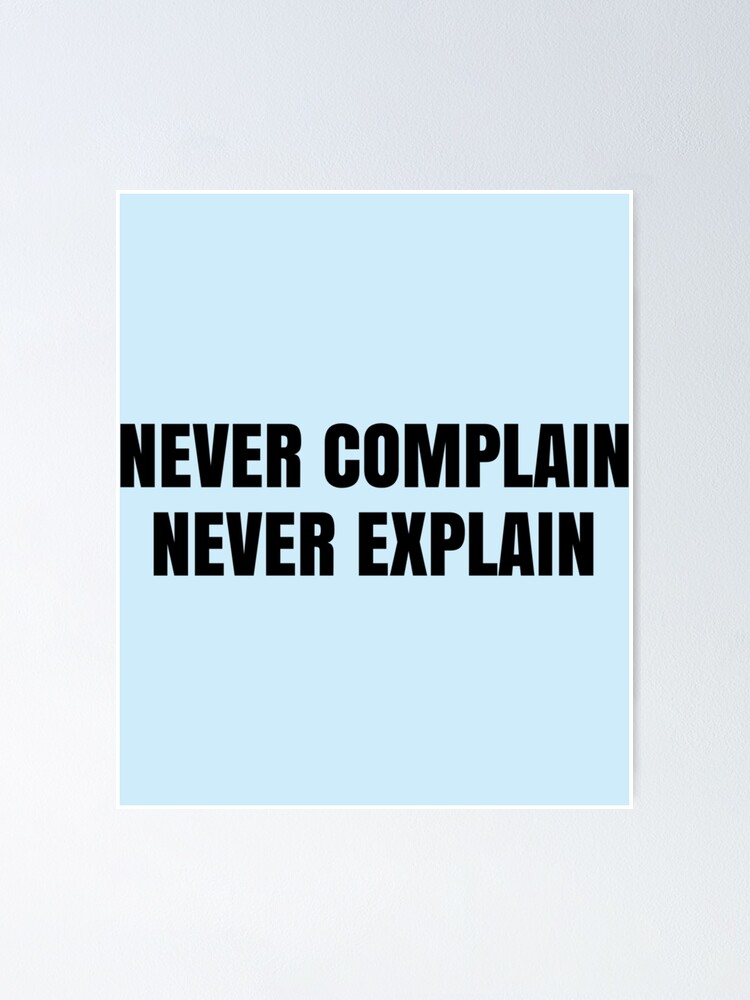"Never Complain Never Explain - About Life Romantic Quote " Poster for ...