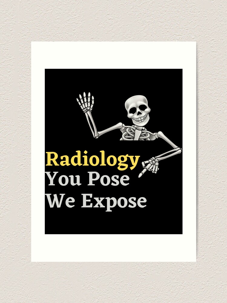 "Radiology - You Pose We Expose " Art Print for Sale by DaisiesOGuerra ...