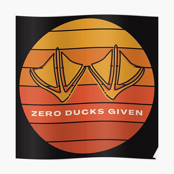 "Zero Ducks Given" Poster for Sale by Al-Dante | Redbubble
