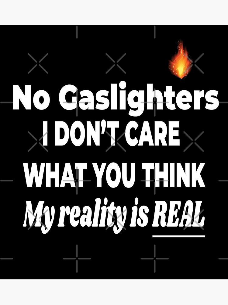 "Gaslighting is not real, you're just crazy, Gaslighting No Gaslighters ...