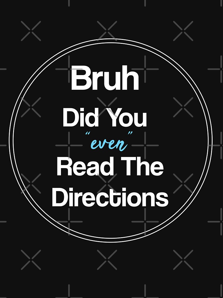 "Bruh Did You Even Read The Directions | Funny Quote " T-shirt for Sale ...