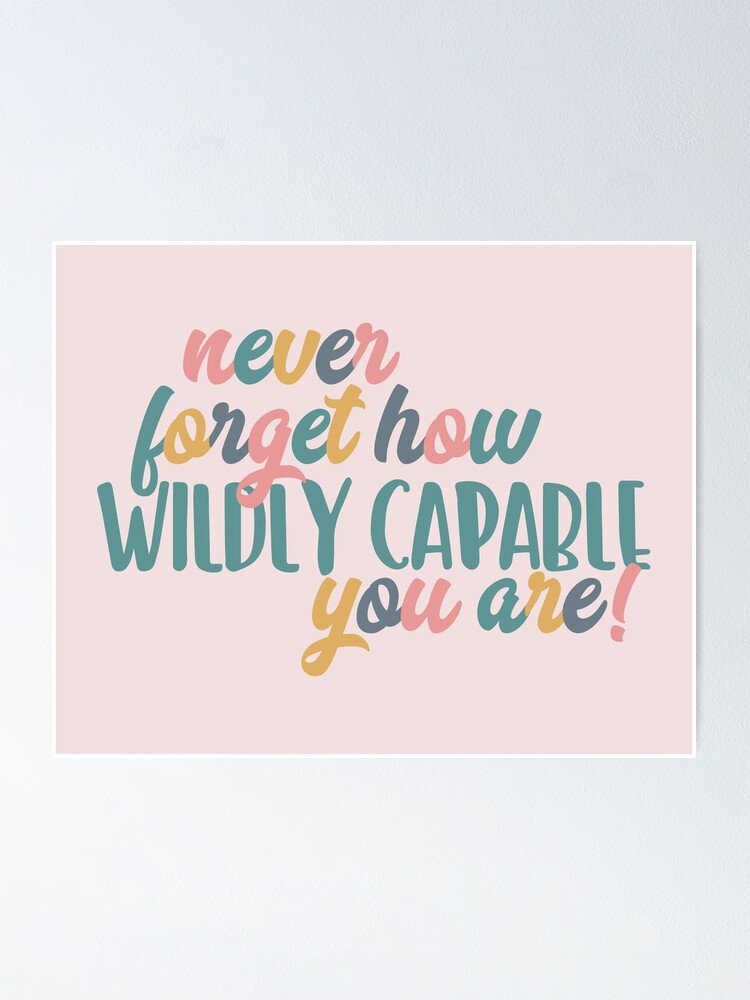 "Never forget how wildly capable you are" Poster by TheWildePeach ...