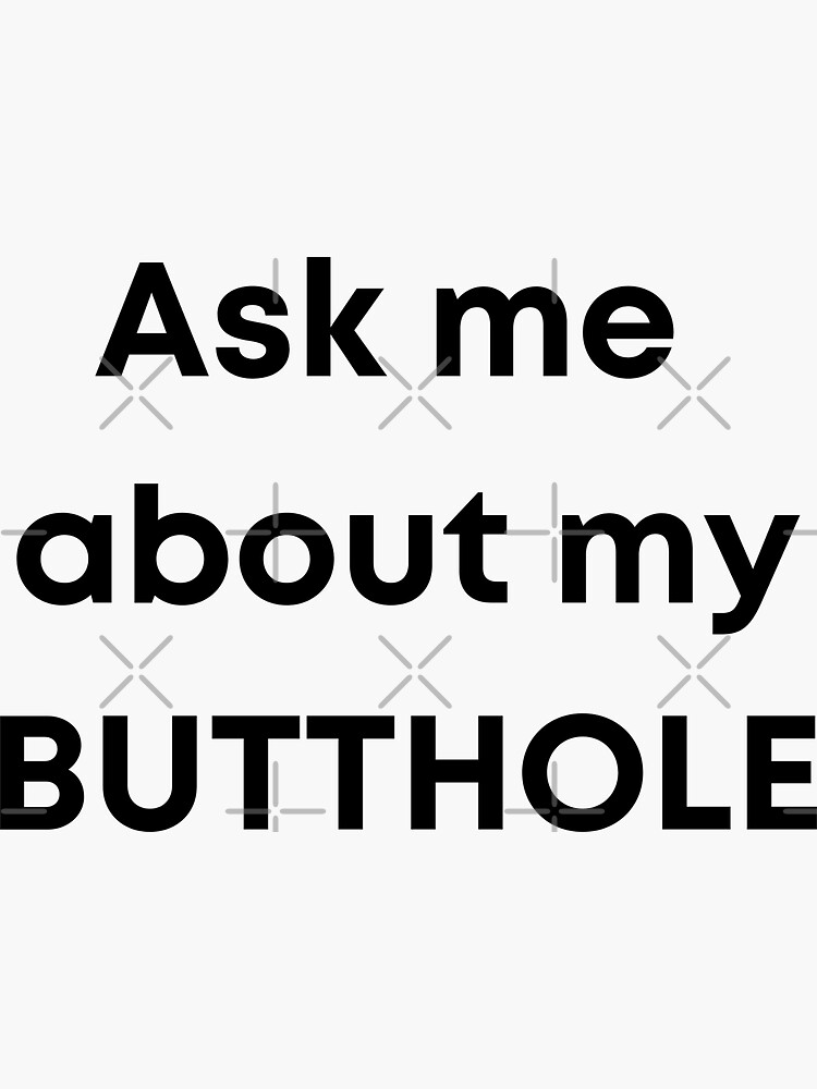 Ask Me About My Butthole Sticker By Clothesloco Redbubble