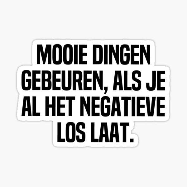"Mooie Dingen Gebeuren Als Je Al Het Negatieve Los Laat " Sticker by ...