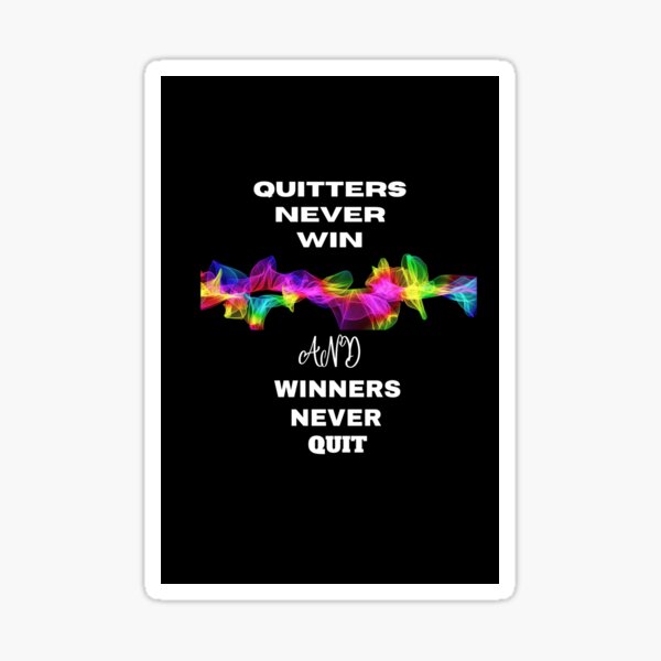"QUITTER NEVER WIN, AND WINNER NEVER QUIT" Sticker for Sale by Loetha55 ...