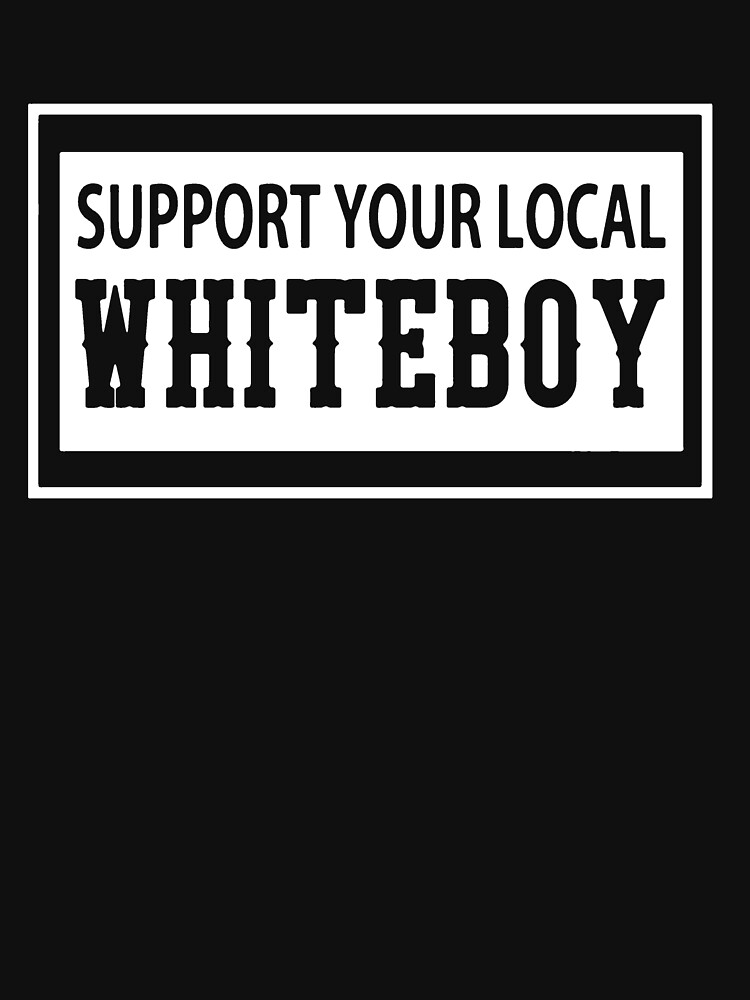 " SUPPORT YOUR LOCAL WHITEBOY SHIRT-1" Essential T-Shirt for Sale by ...