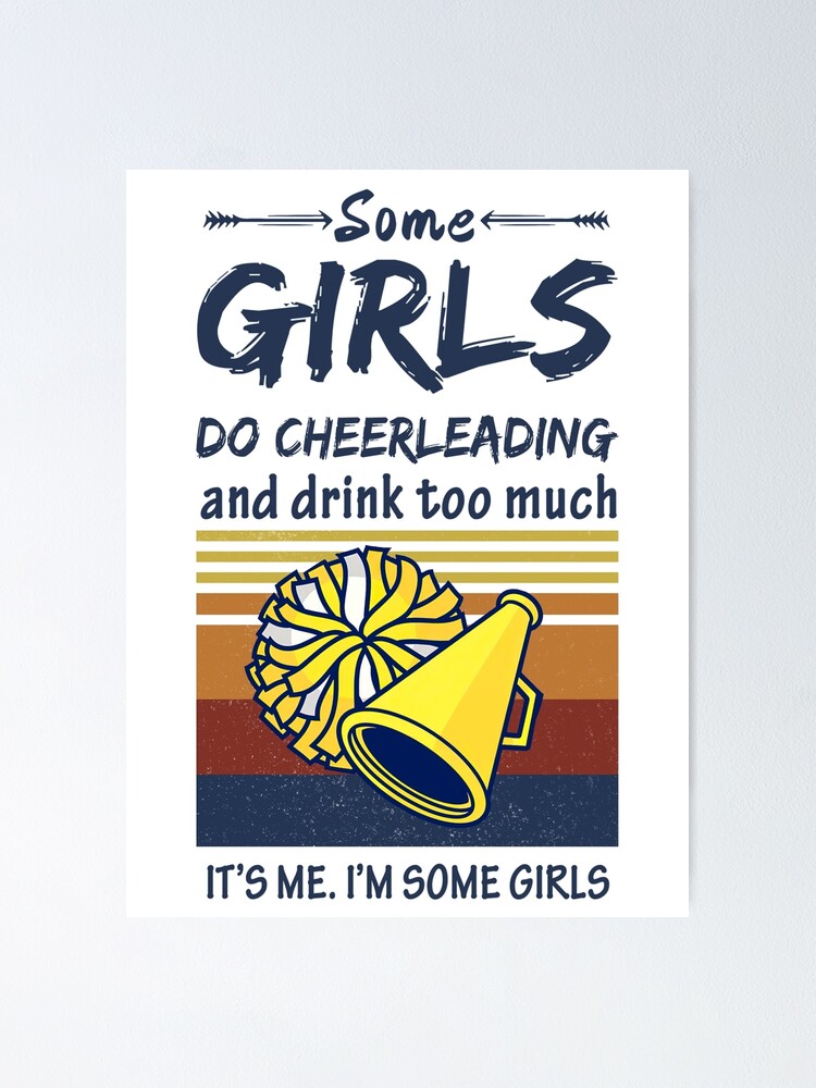 "Some Girls Do Cheerleading And Drink Too Much " Poster for Sale by LittleShop79 | Redbubble