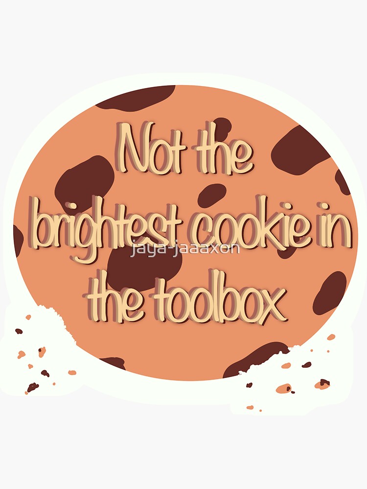"Not the brightest cookie" Sticker by jaya-jaaaxon | Redbubble
