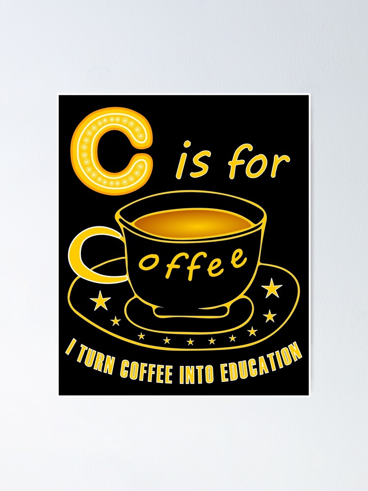"I Turn Coffee Into Education Alphabet Teacher" Poster for Sale by ...