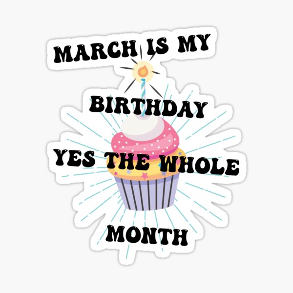 "Funny March Is My Birthday Yes The Whole Month,Funny March Birthday ...