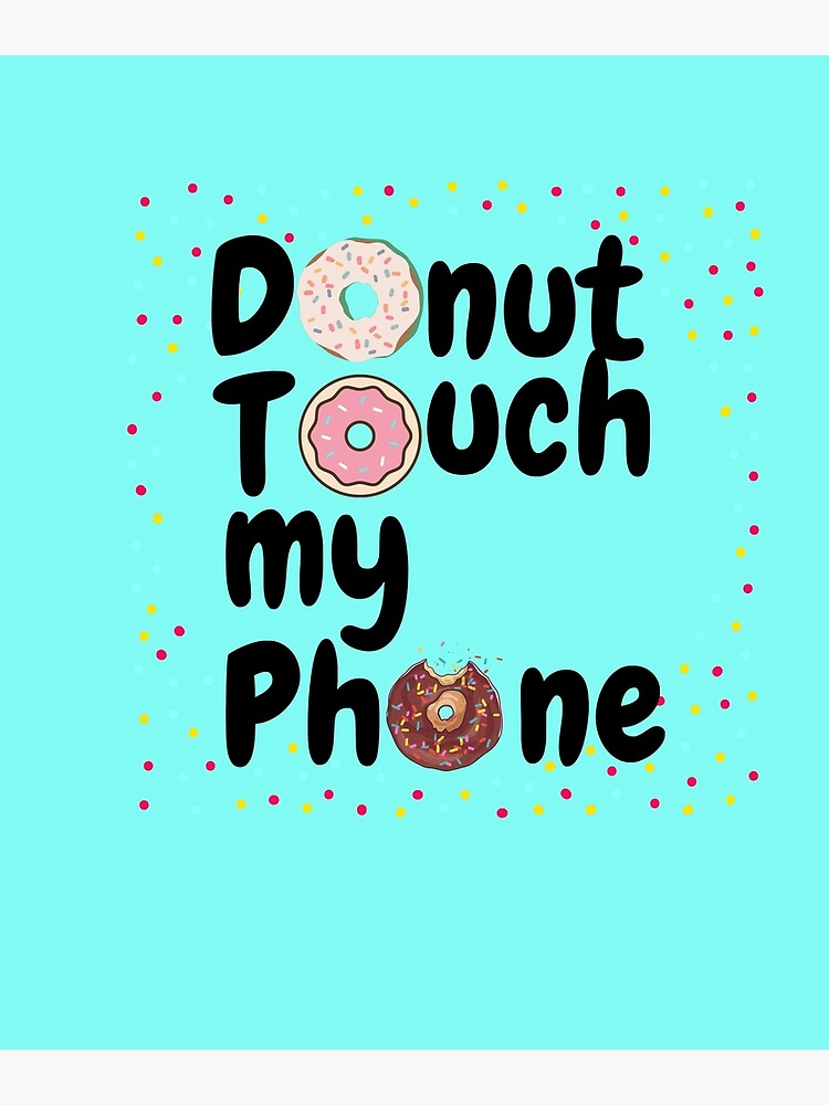 "Donut touch my phone" Poster by AppareIIndustry | Redbubble