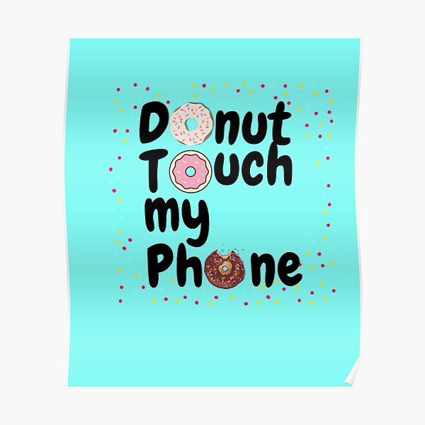 "Donut touch my phone" Poster by AppareIIndustry | Redbubble