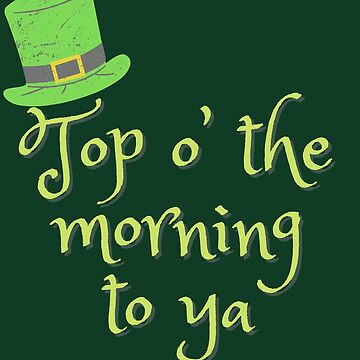 "Top o the morning to ya on St Patricks Day" Poster for Sale by ...