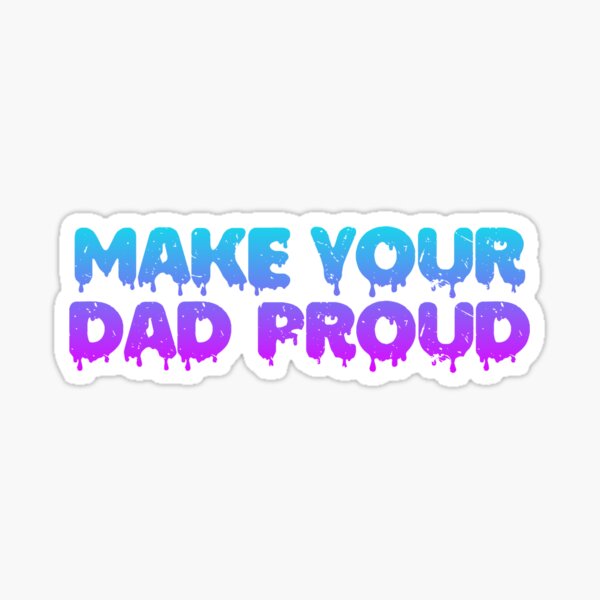 "Make Your Dad Proud" Sticker for Sale by Benzerro | Redbubble