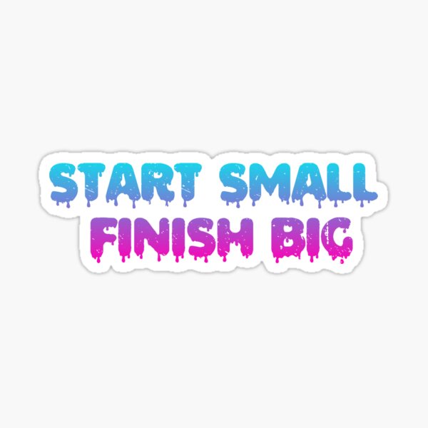 "Start Small Finish Big" Sticker for Sale by Benzerro | Redbubble
