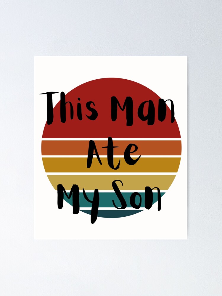 "This man ate my son, funny Stikers" Poster for Sale by NADIANE001 ...