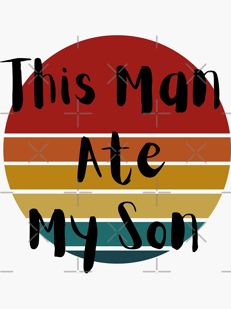 "This man ate my son, funny Stikers" Sticker for Sale by NADIANE001 ...