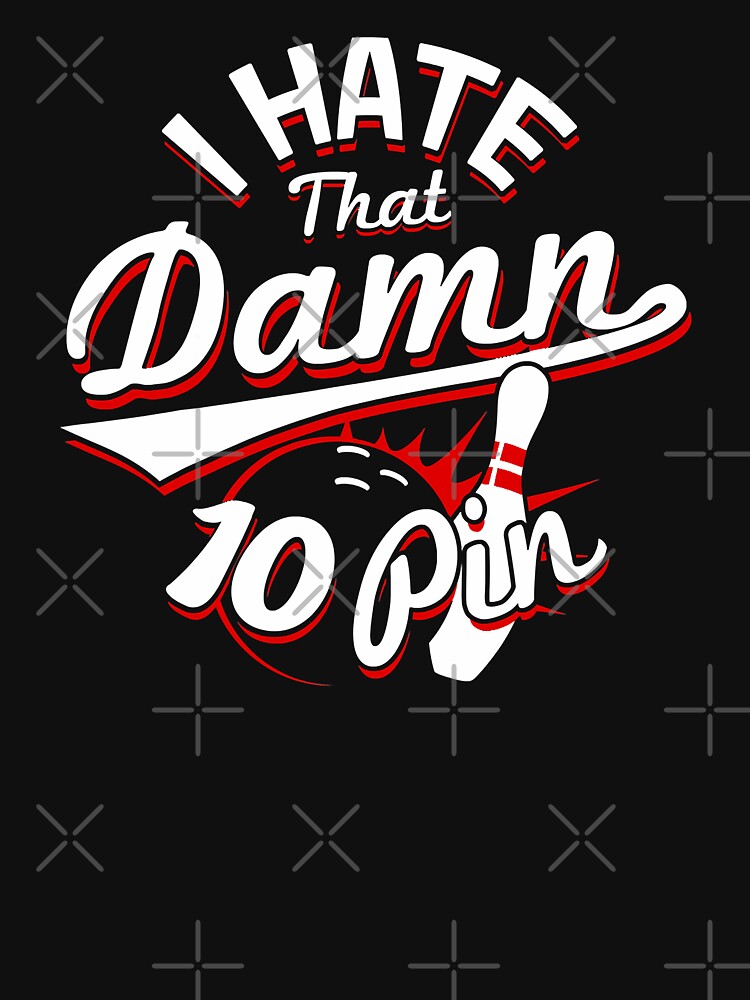 "I Hate That Damn Ten Pin 10 Pin Bowling" T-shirt for Sale by Rebecca ...