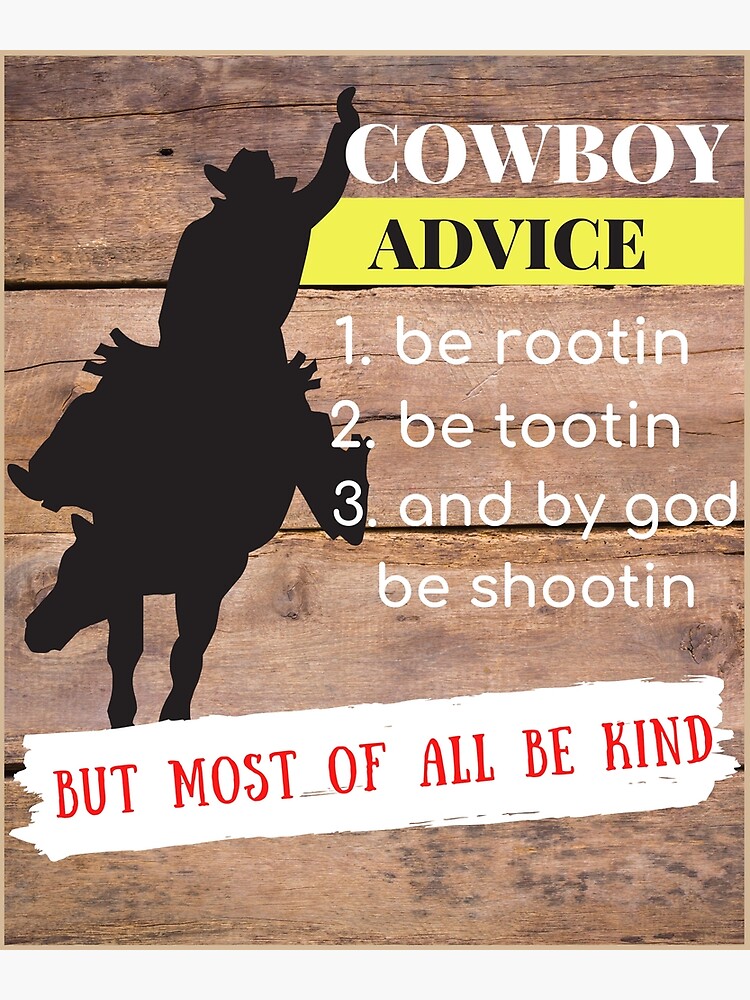 "Cowboy Advice Be rootin Be tootin and By God Be Shootin but Most of ...