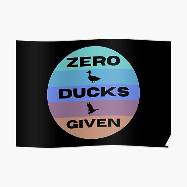 "Zero Ducks Given" Poster for Sale by Powerful-M | Redbubble