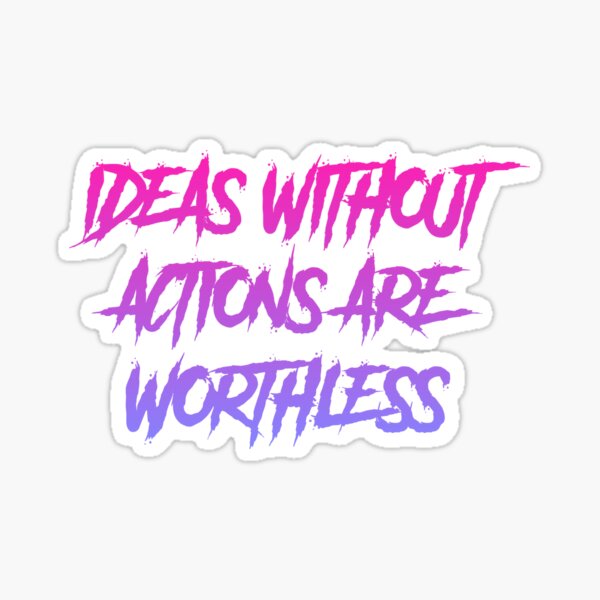 "Ideas Without Actions Are Worthless" Sticker for Sale by Benzerro ...