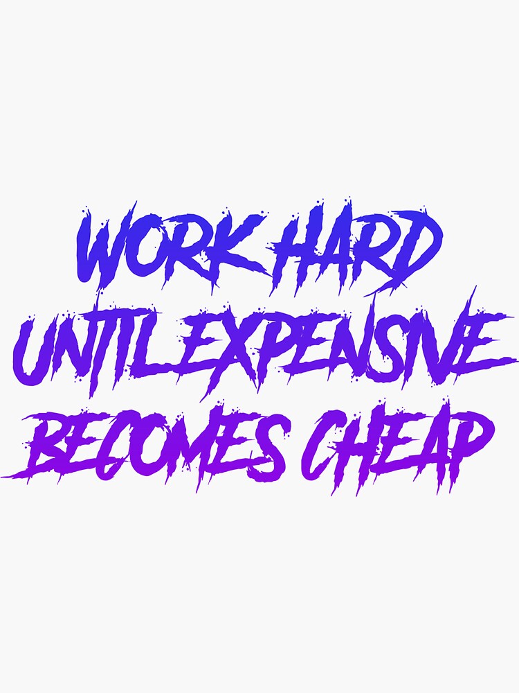 "Work Hard Until Expensive Becomes Cheap" Sticker for Sale by Benzerro ...