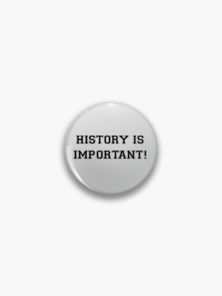 "History is Important " Pin for Sale by spottedhound | Redbubble