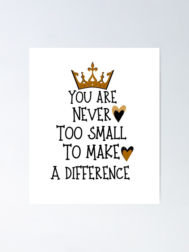 "You are never too small to make difference " Poster for Sale by ...