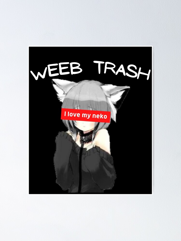 "Weeb Trash Anime Neko Cat Girl" Poster for Sale by AshUchiha6 | Redbubble