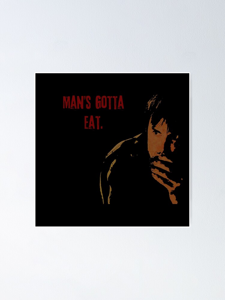 "Man's Gotta Eat" Poster by schmaslow | Redbubble