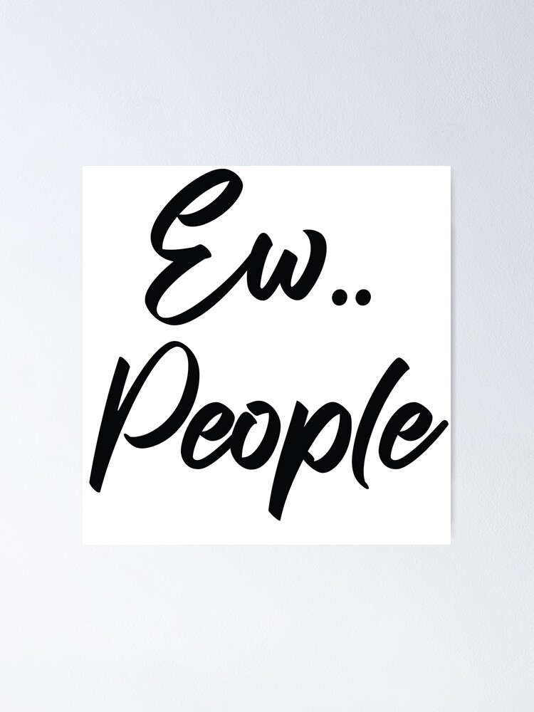 "Ew.. People" Poster for Sale by hustlersprod | Redbubble
