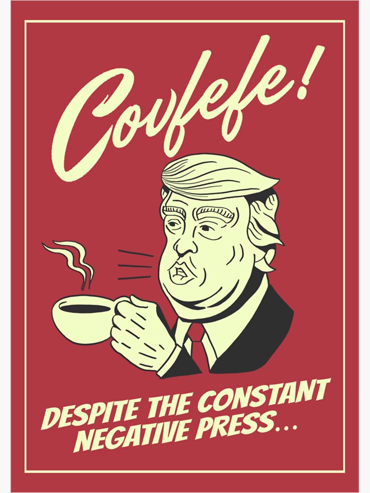 "covfefe- Despite the Negative Press. Need We say more " Sticker by ...