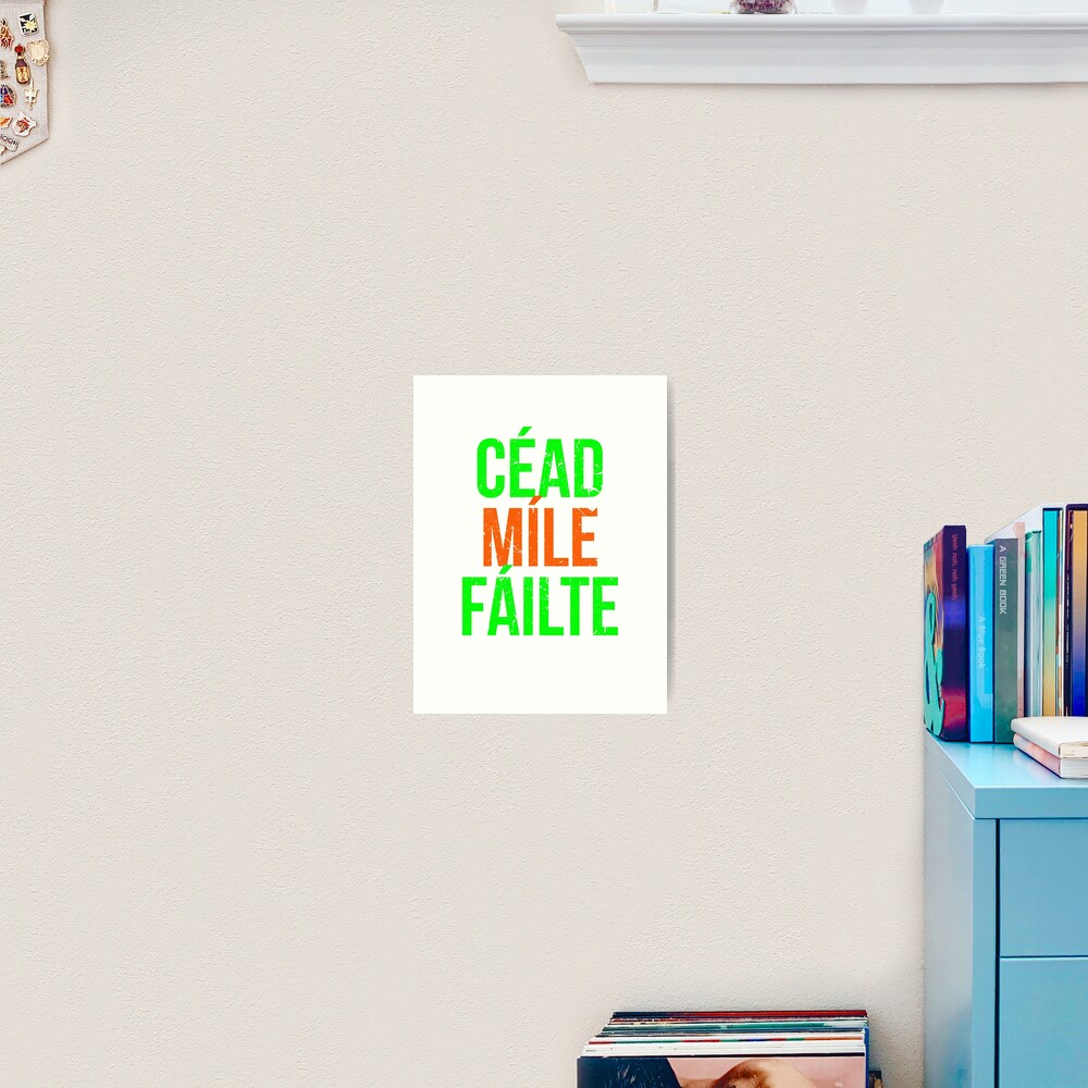 "Cead Mile Failte Irish Gaelic Welcome Ireland Shirt" Art Print by ...