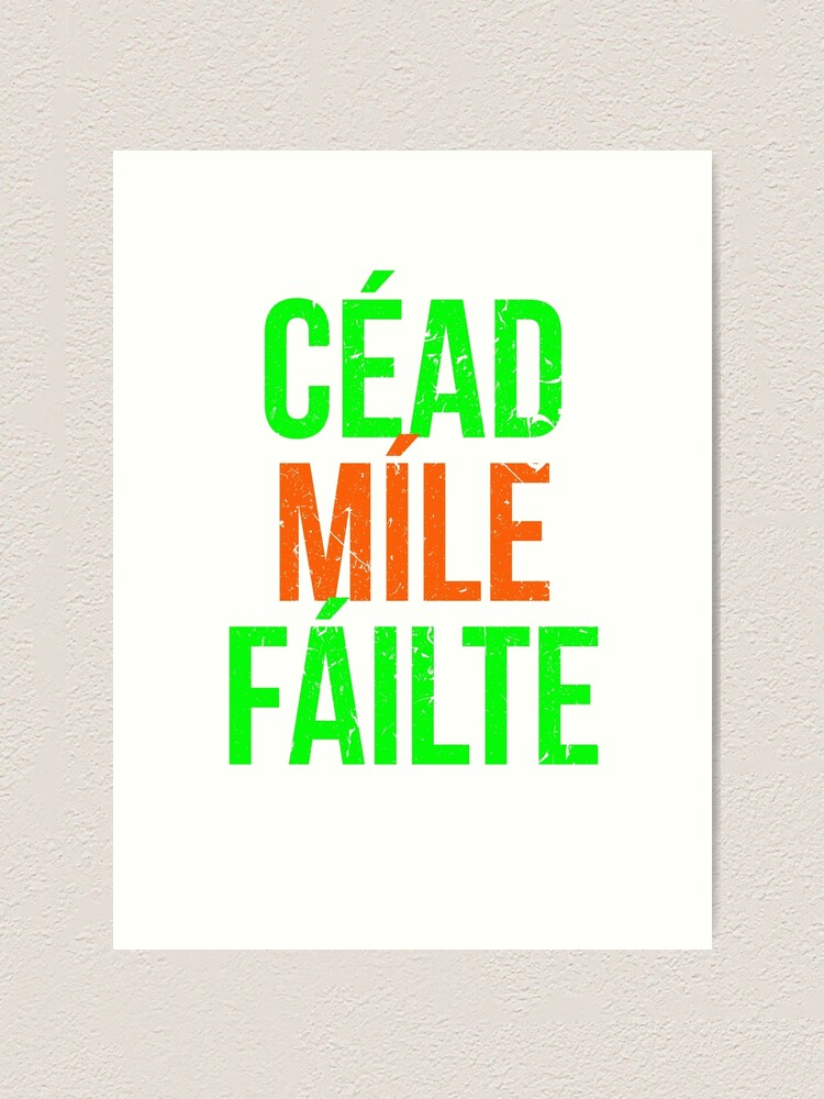 "Cead Mile Failte Irish Gaelic Welcome Ireland Shirt" Art Print by ...